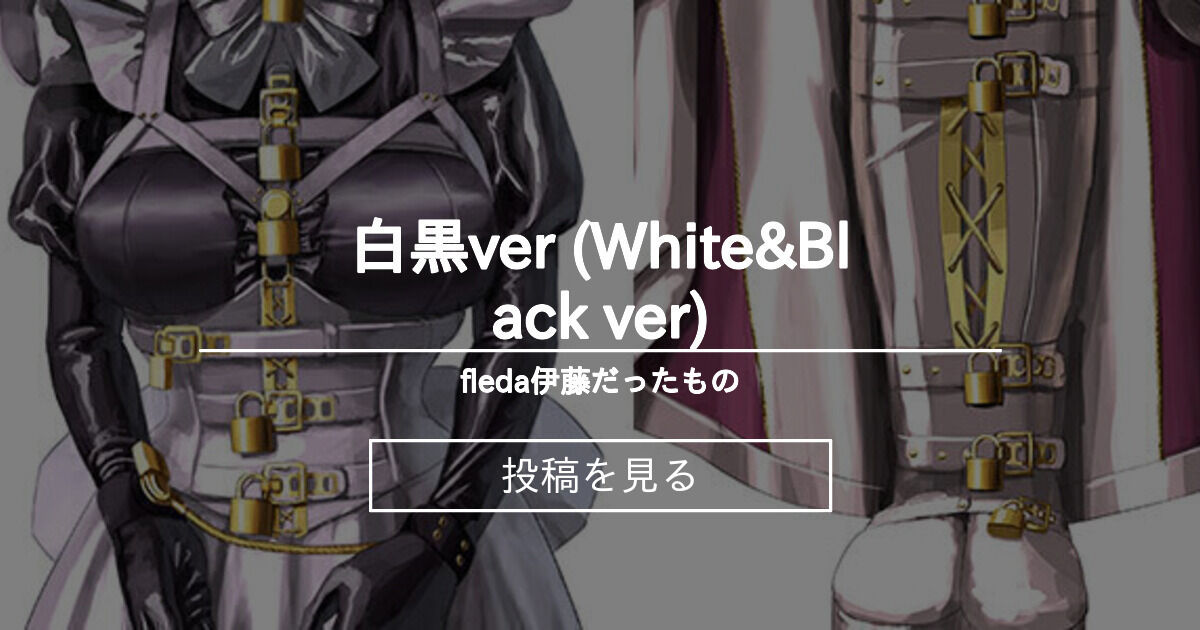 白黒ver (White&Black ver) - fleda伊藤だったもの (伊藤達哉)の投稿｜ファンティア[Fantia]