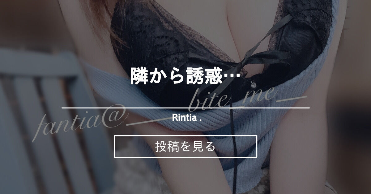 隣から誘惑…💗 - 🦋 Rintia . (🌨 凛 。)の投稿｜ファンティア[Fantia]