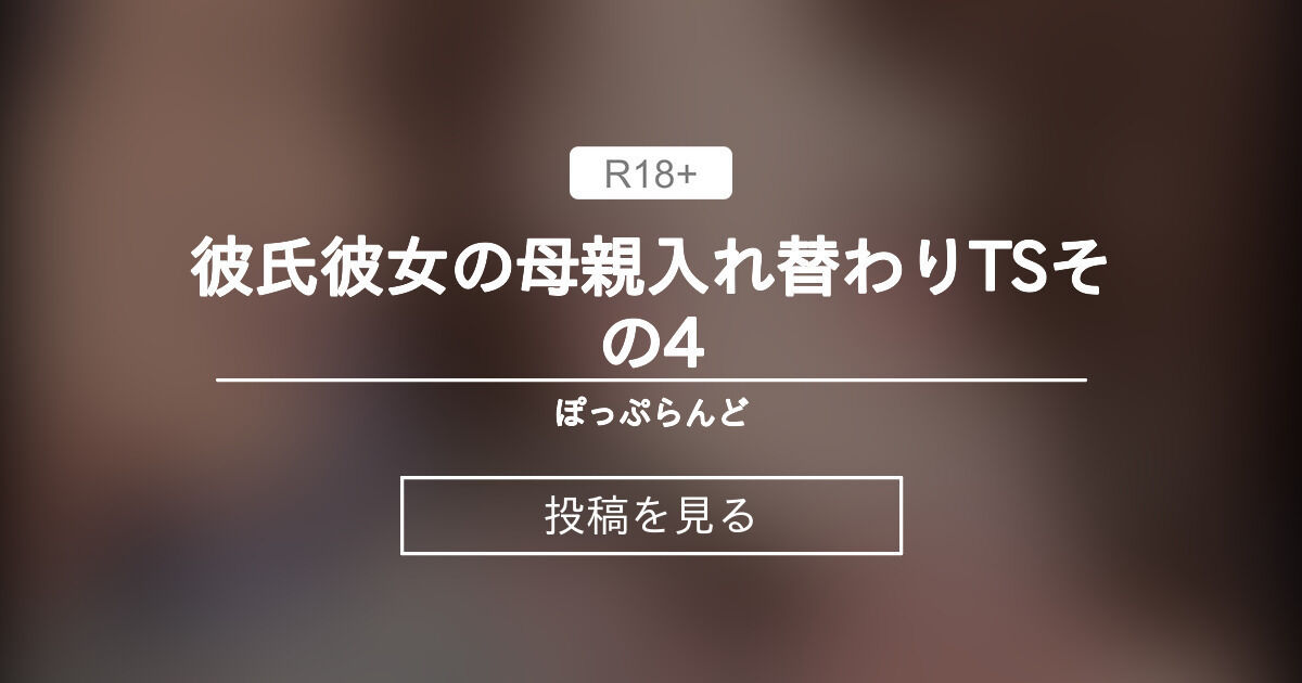【TS】 彼氏⇔彼女の母親入れ替わりTSその4 - ぽっぷらんど (柊ぽぷら)の投稿｜ファンティア[Fantia]