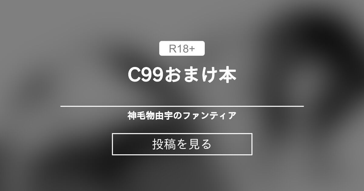 【オリジナル】 C99おまけ本 - 神毛物由宇のファンティア (神毛物由宇)の投稿｜ファンティア[Fantia]