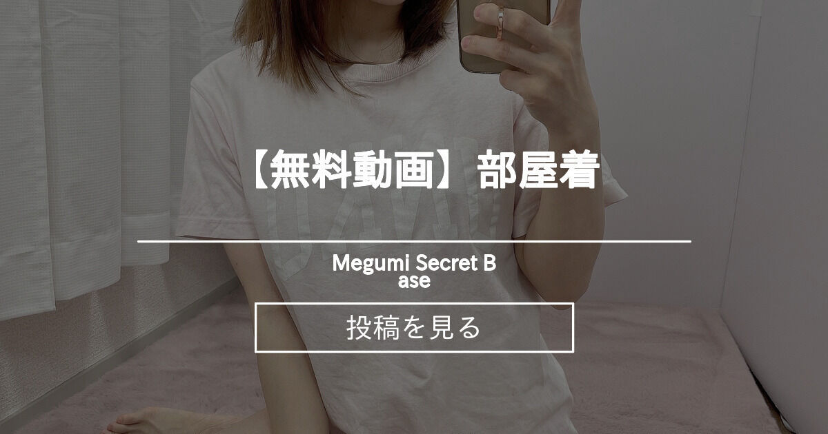 【自撮り】 【無料動画】部屋着🏠 - Megumi Secret Base (aisakamegumi)の投稿｜ファンティア[Fantia]