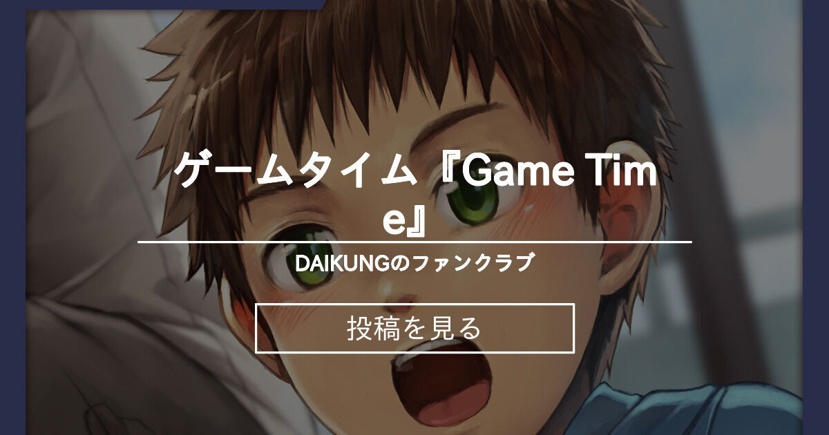 【ショタ】 ゲームタイム『Game Time』 - DAIKUNGのファンクラブ (DAIKUNG)の投稿｜ファンティア[Fantia]