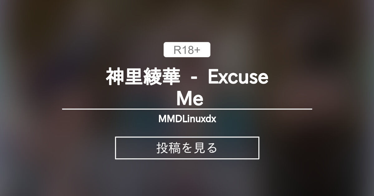神里綾華 - Excuse Me - MMDLinuxdx (Linuxdx)の投稿｜ファンティア[Fantia]