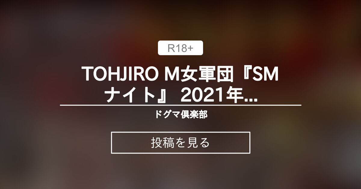 TOHJIRO M女軍団『SMナイト』 2021年12月25日・26日2DAYS 総括動画 - ドグマ倶楽部 (ドグマ倶楽部)の投稿｜ファン ...