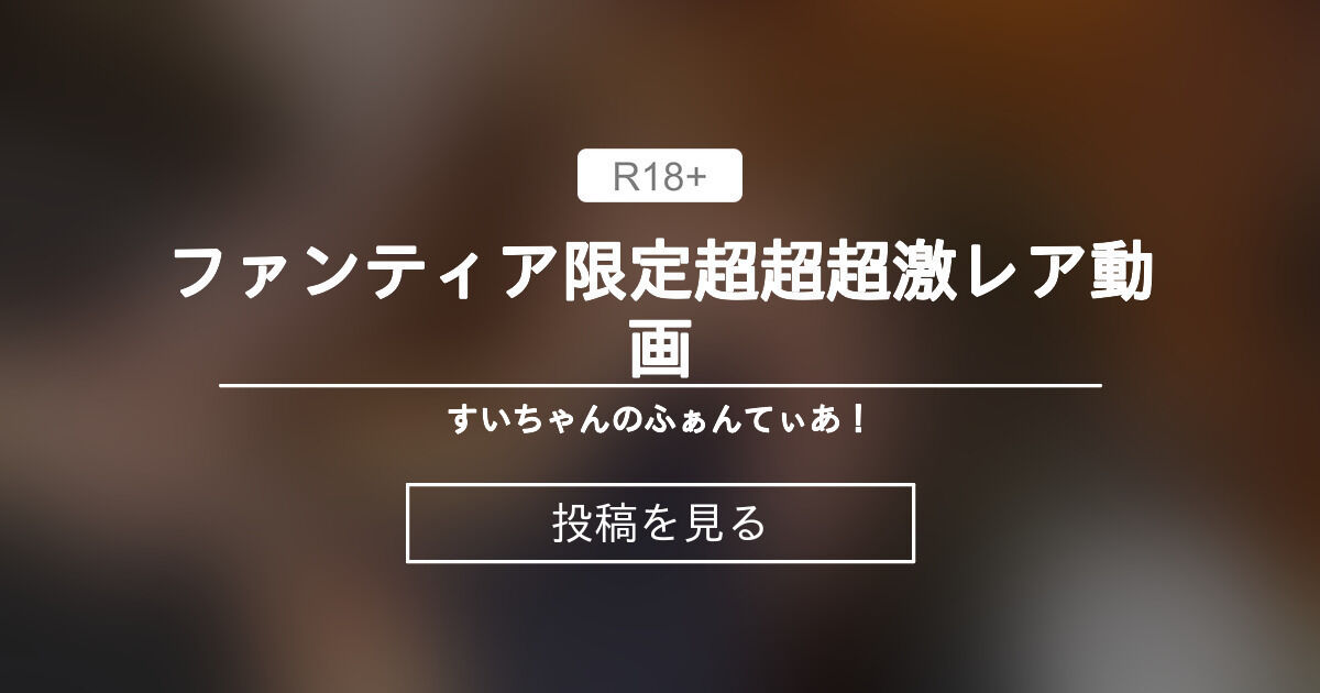 ファンティア限定‼️超超超激レア動画😳 - 💗すいちゃんのふぁんてぃあ！💗 (うたたね翠 / Utatane Sui)の投稿｜ファンティア ...