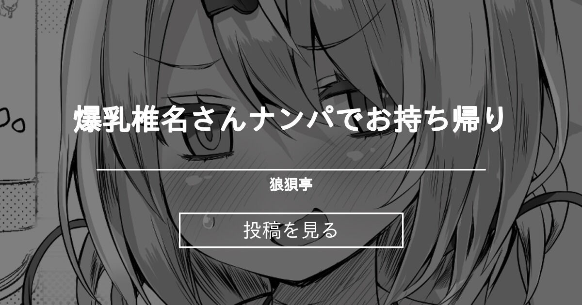 爆乳椎名さんナンパでお持ち帰り - 狼狽亭 (atahuta)の投稿｜ファンティア[Fantia]