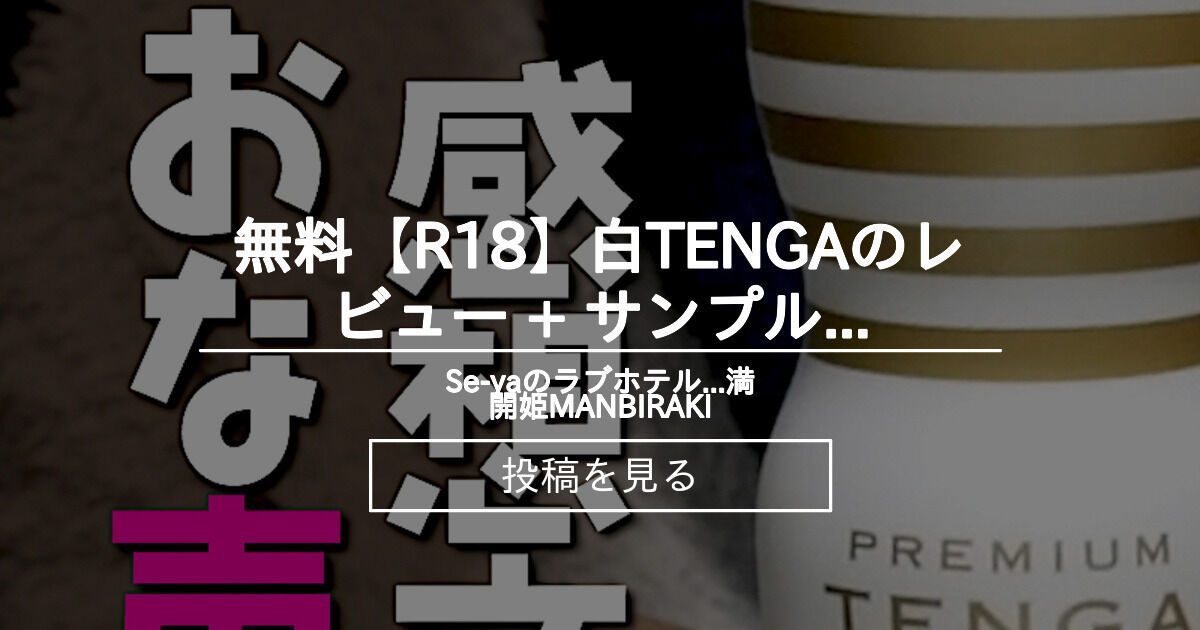 【TENGA】 無料【R18】白TENGAのレビュー + サンプルボイス - Se-yaのラブホテル...満開姫🏨MANBIRAKI (Se-ya ASMR)の投稿｜ファンティア[Fantia]