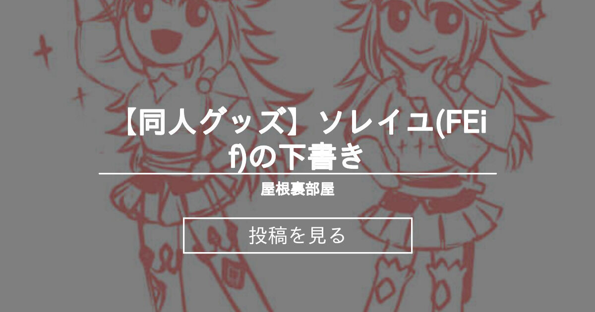 【同人グッズ】ソレイユ(FEif)の下書き - 屋根裏部屋 (beki)の投稿｜ファンティア[Fantia]