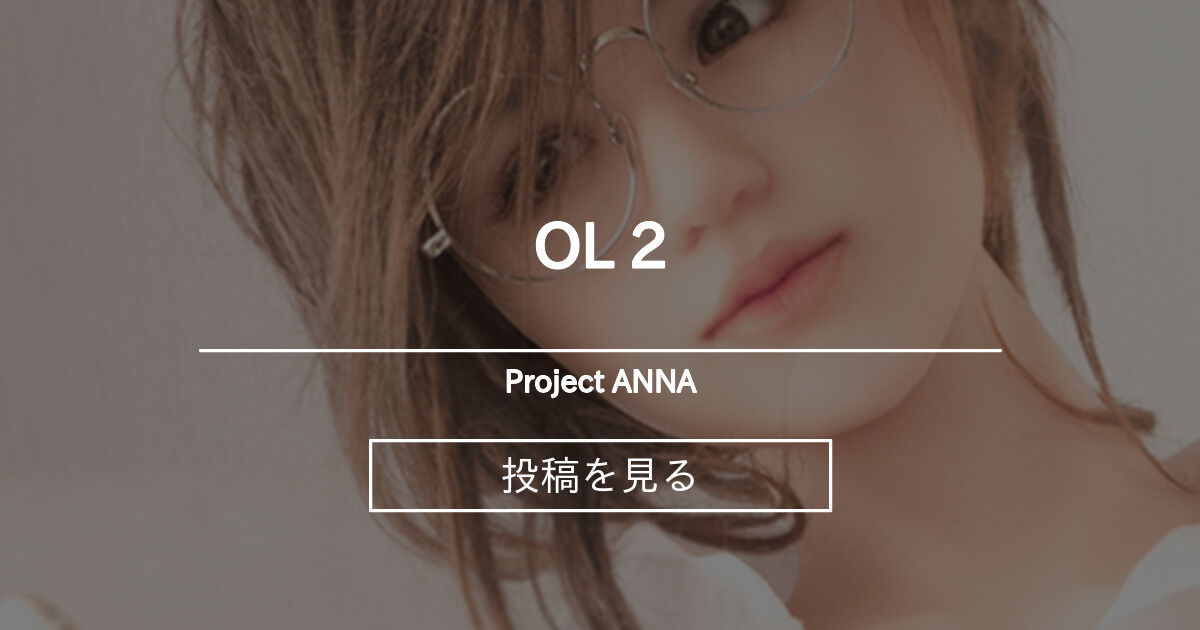 【OL】 OL 2 - Project ANNA (Project ANNA)の投稿｜ファンティア[Fantia]
