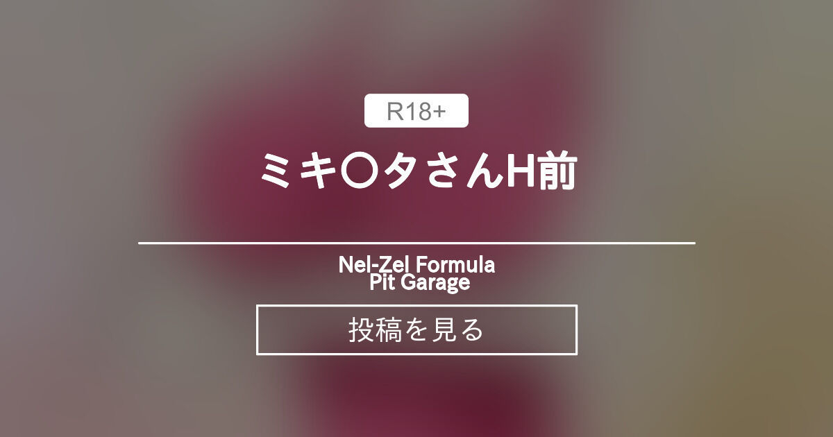 ミキ〇タさんH前 - Nel-Zel Formula Pit Garage (Nel-Zel Formula)の投稿｜ファンティア[Fantia]