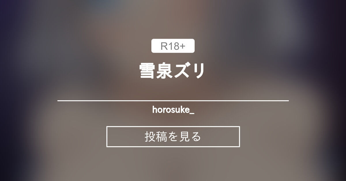 雪泉ズリ - horosuke_ (horosuke)の投稿｜ファンティア[Fantia]