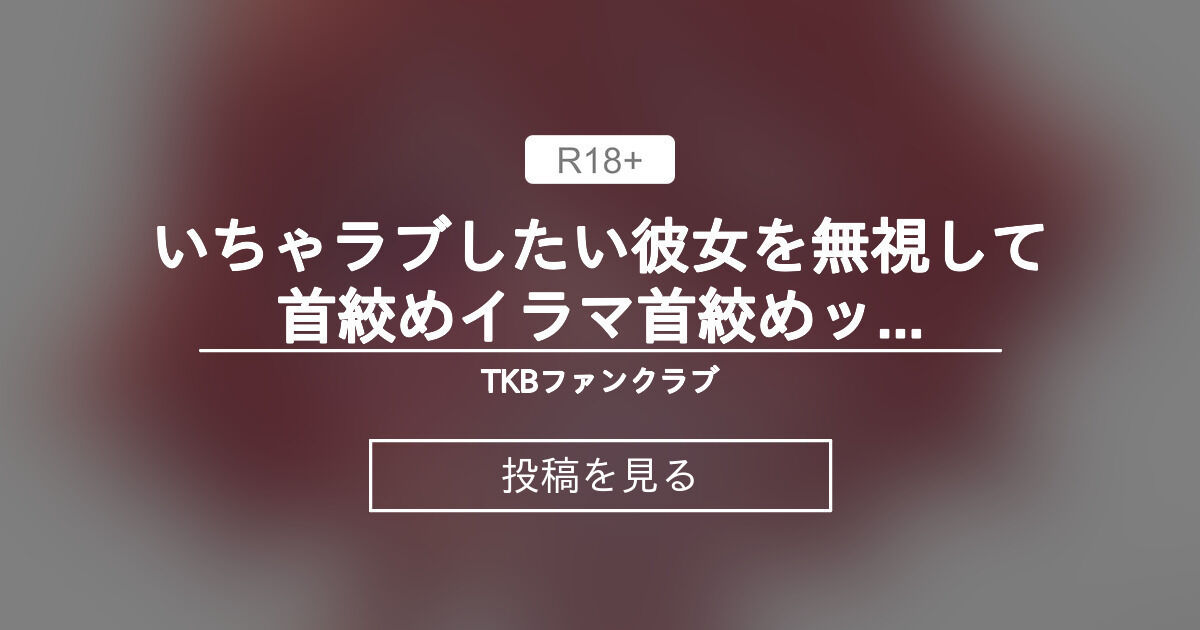 【同意エロ】 いちゃラブしたい彼女を無視して首絞めイラマ首絞めックス - TKBファンクラブ (音声作品音入れbot)の投稿｜ファンティア[Fantia]