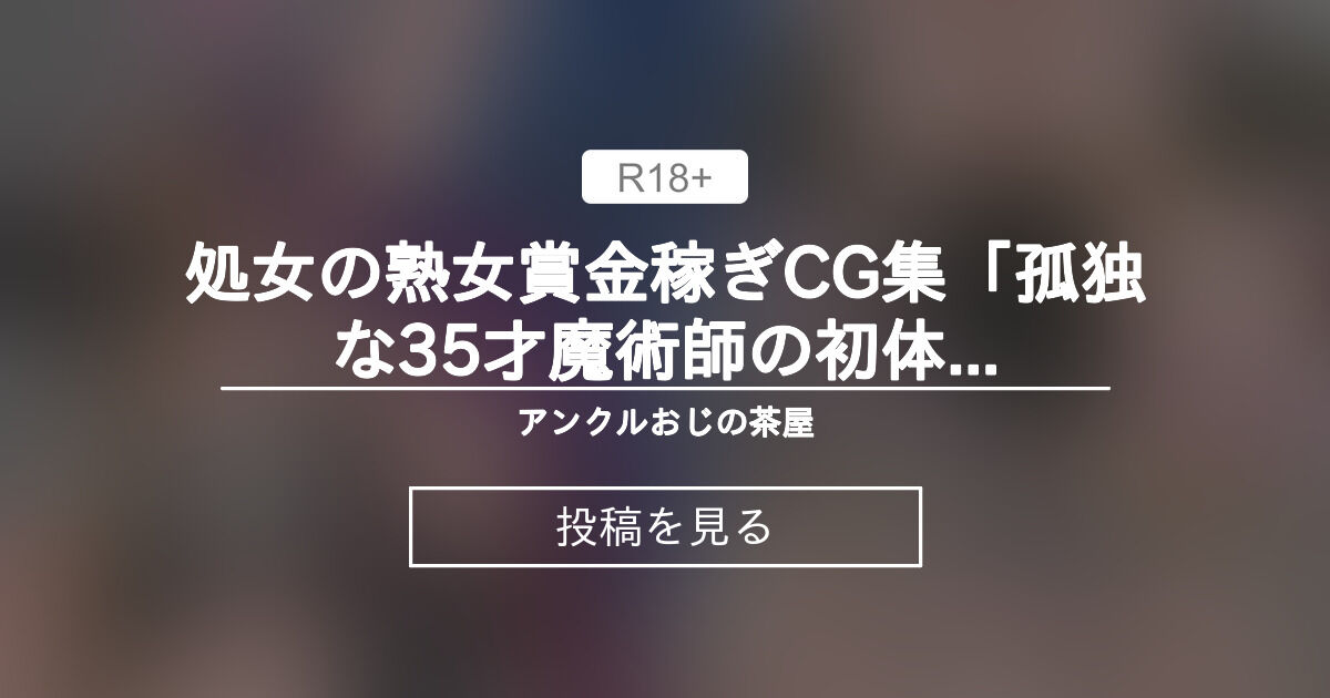 【オリジナル】 処女の熟女賞金稼ぎcg集「孤独な35才魔術師の初体験」発売しました！どうぞ宜しくお願いします。 アンクルおじの茶屋 アンクルおじの投稿｜ファンティア Fantia