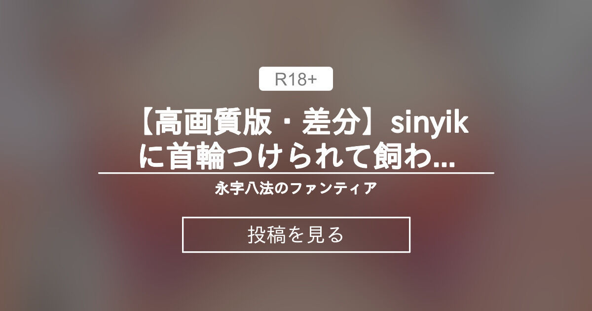 【高画質版・差分】sinyikに首輪つけられて飼われるやつ - 永字八法のファンティア (永字八法)の投稿｜ファンティア[Fantia]