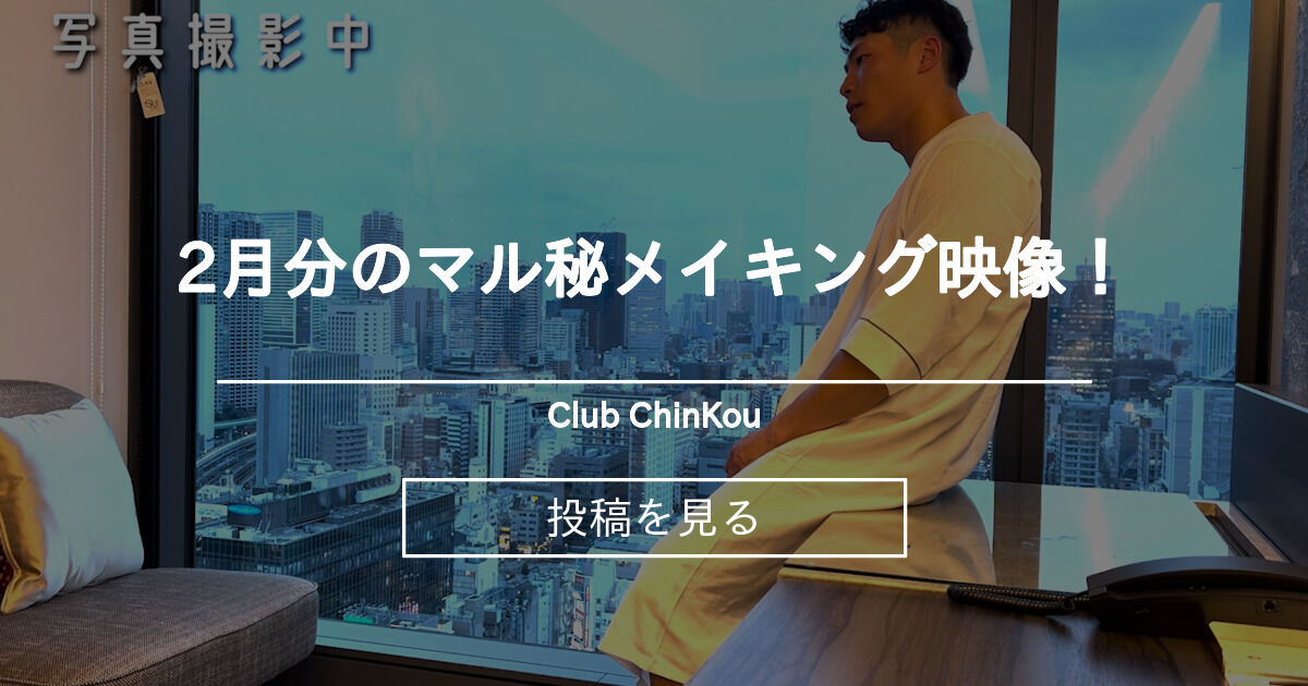 2月分のマル秘メイキング映像！ - Club ChinKou (陳光)の投稿｜ファンティア[Fantia]