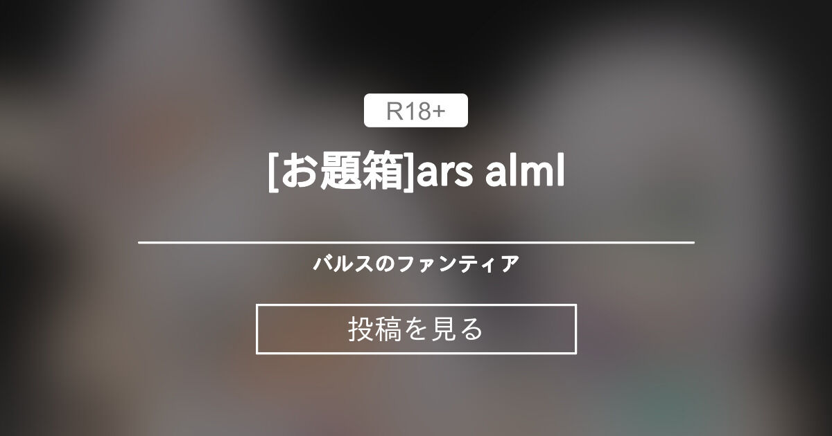 [お題箱]ars alml - バルスのファンティア (バルス)の投稿｜ファンティア[Fantia]