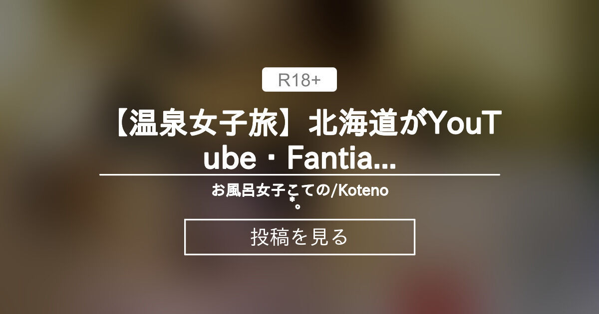 【温泉】 【温泉女子旅】北海道がYouTube・Fantiaにてスタートします♨️ - お風呂女子こての/Koteno🛁*。 (こての🛁*。)の投稿｜ファンティア[Fantia]