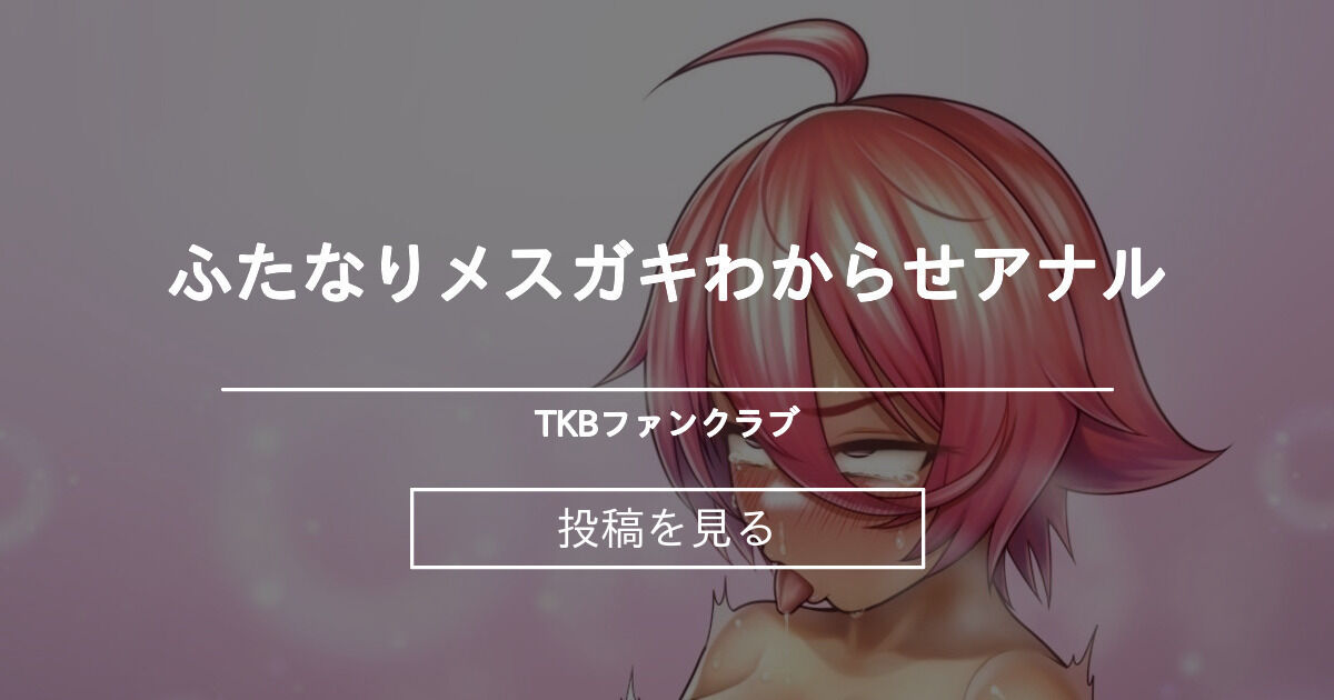 【まなさま】 ふたなりメスガキわからせアナル - TKBファンクラブ (音声作品音入れbot)の投稿｜ファンティア[Fantia]