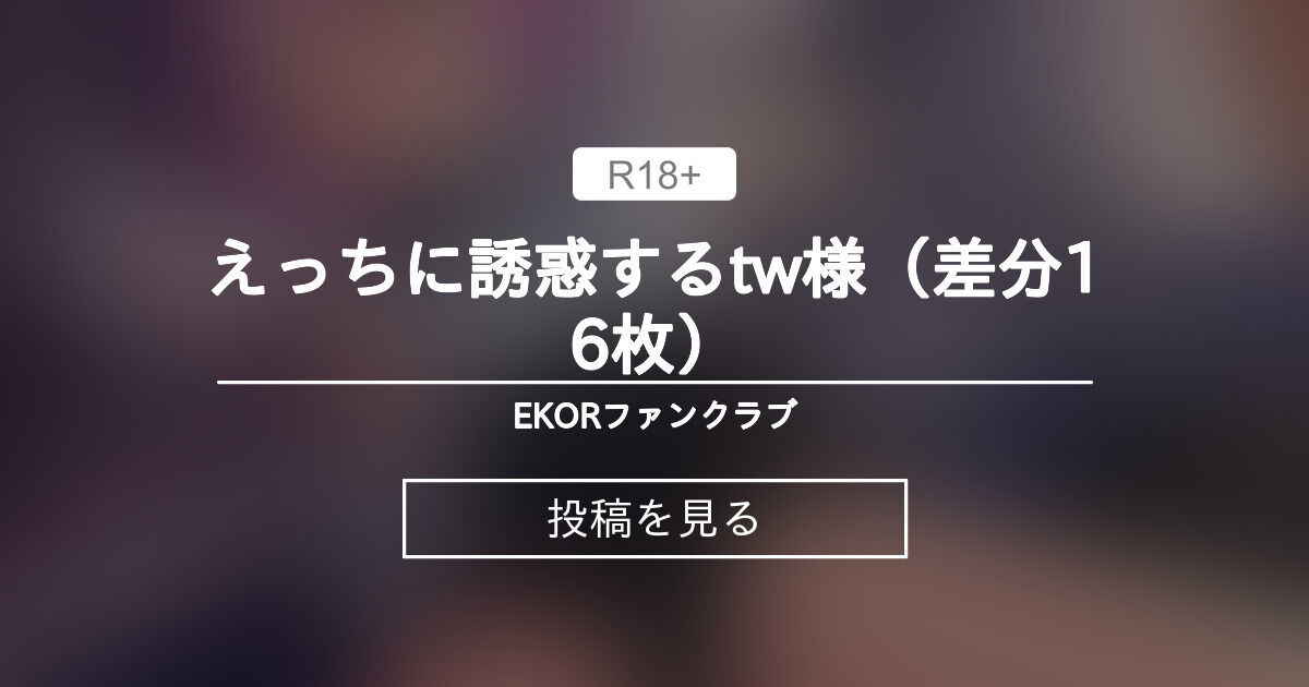 【バーチャルYouTuber】 えっちに誘惑するtw様（差分16枚） - EKORファンクラブ (EKOR)の投稿｜ファンティア[Fantia]