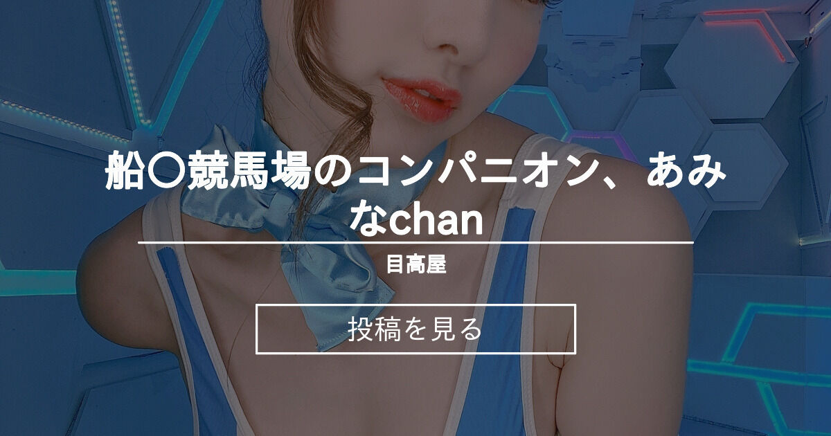 船 競馬場のコンパニオン、あみなchan - 目高屋 (Jyun)の投稿｜ファンティア[Fantia]