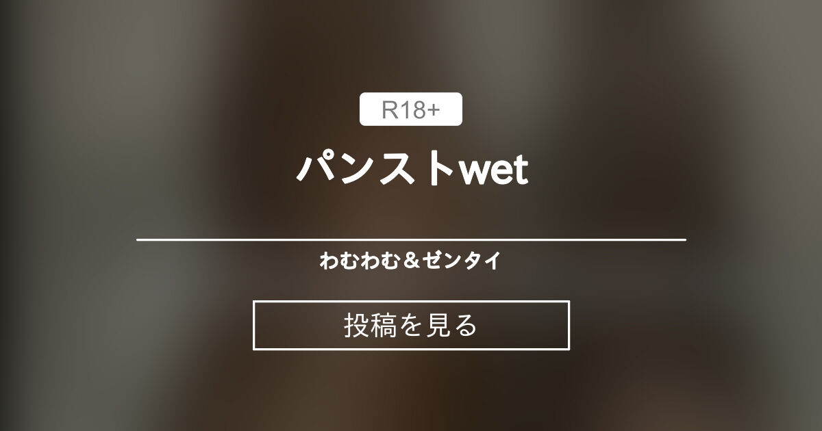 【WET】 パンストwet - わむわむ＆ゼンタイ (逢為(あいな))の投稿｜ファンティア[Fantia]