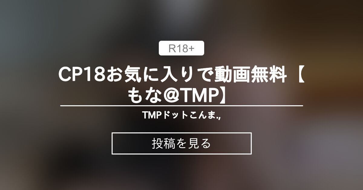 【無料動画】 CP18 お気に入りで動画無料 【もな＠TMP】 - TMPドットこんま., (TMP)の投稿｜ファンティア[Fantia]