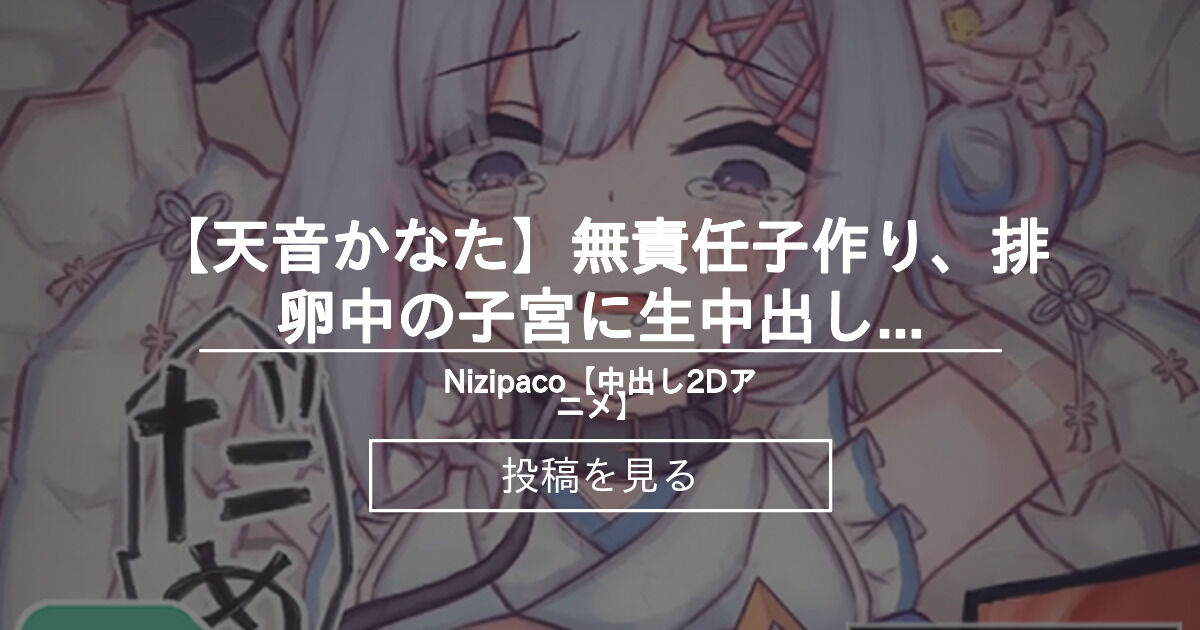 【中出し】 【天音かなた】無責任子作り、排卵中の子宮に生中出し【illust】 - Nizipaco【中出し2Dアニメ】 (Kyu)の投稿 ...