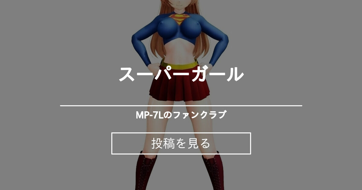 【mmd】 スーパーガール - MP-7Lのファンクラブ (MP-7L)の投稿｜ファンティア[Fantia]