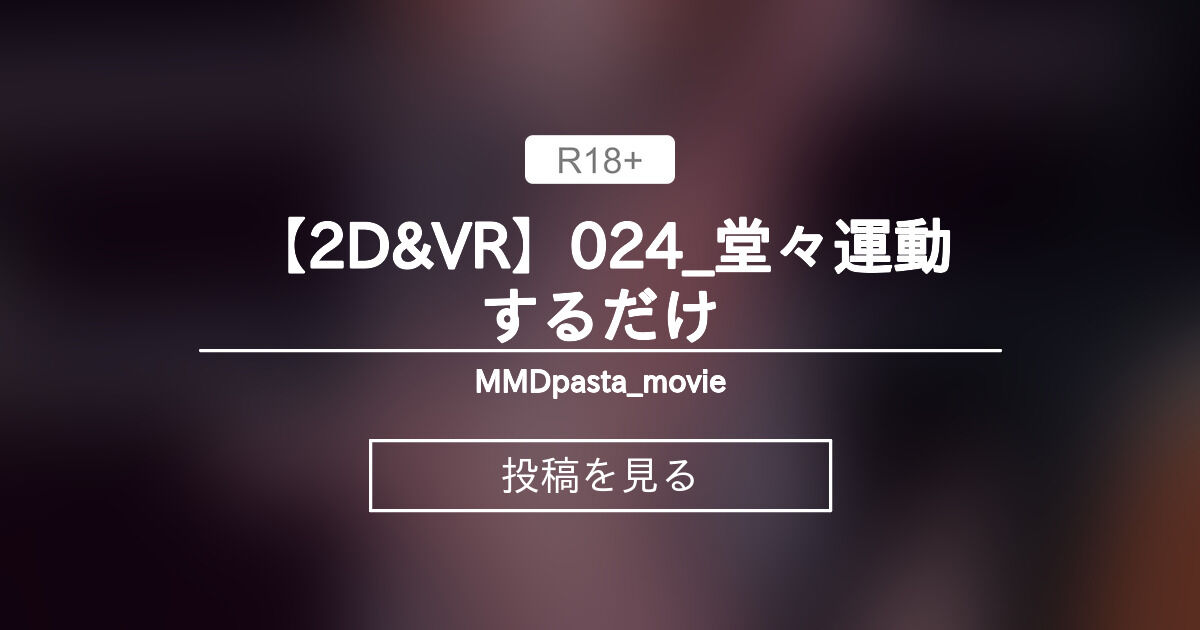 【VR】 【2D&VR】024_堂々運動するだけ - MMDpasta_movie (MMDpasta)の投稿｜ファンティア[Fantia]