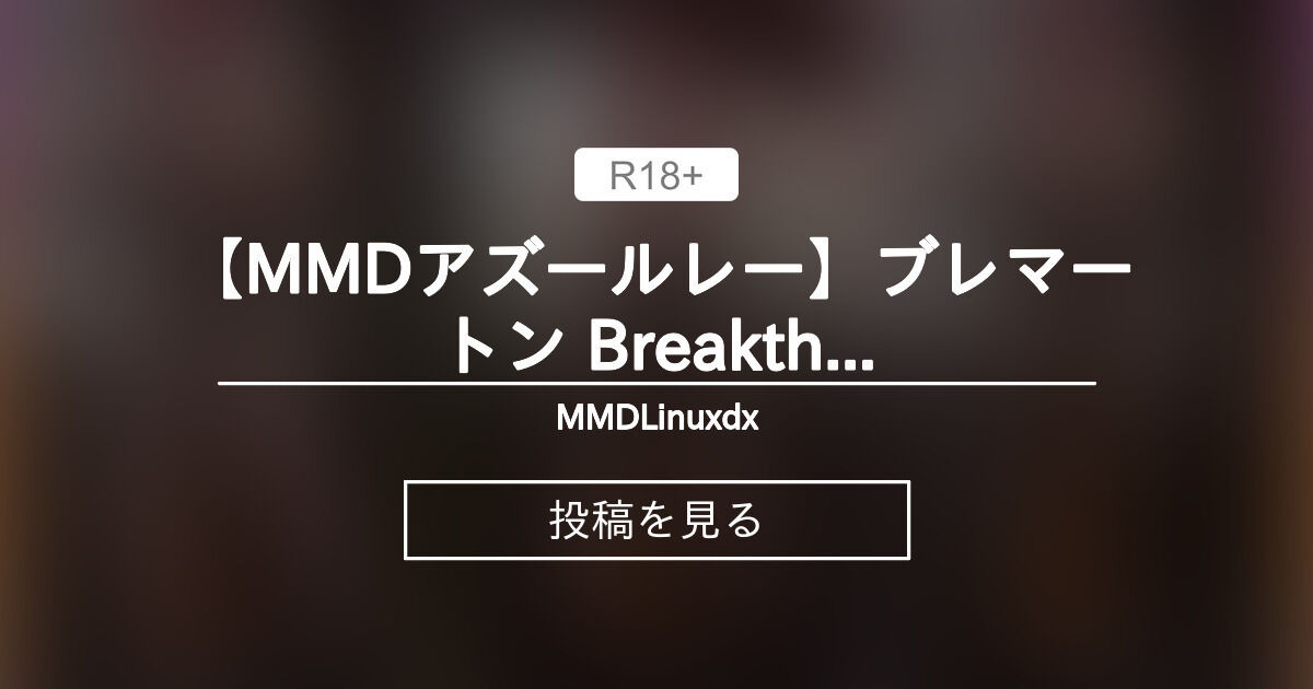 【MMDアズールレー】ブレマートン Breakthrough - MMDLinuxdx (Linuxdx)の投稿｜ファンティア[Fantia]