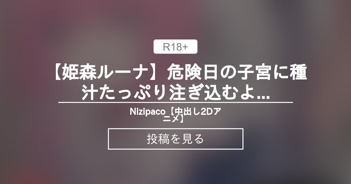 【中出し】 【姫森ルーナ】危険日の子宮に種汁たっぷり注ぎ込むよ【Anime】 - Nizipaco【中出し2Dアニメ】 (Kyu)の投稿 ...