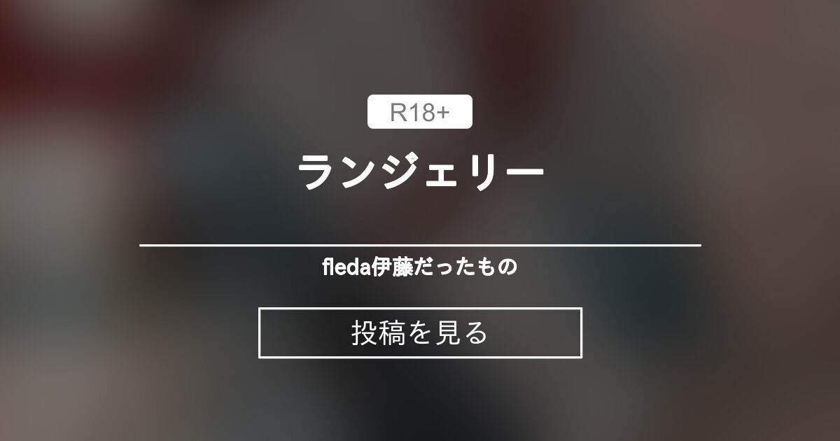 【〇〇】 ランジェリー - fleda伊藤だったもの (伊藤達哉)の投稿｜ファンティア[Fantia]