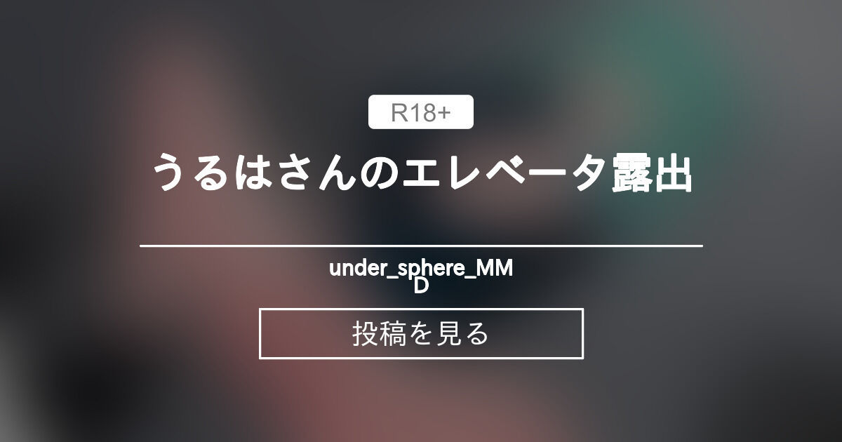 【MikuMikuDance】 うるはさんのエレベータ露出 - under_sphere_MMD (under_sphere)の投稿｜ファンティア[Fantia]