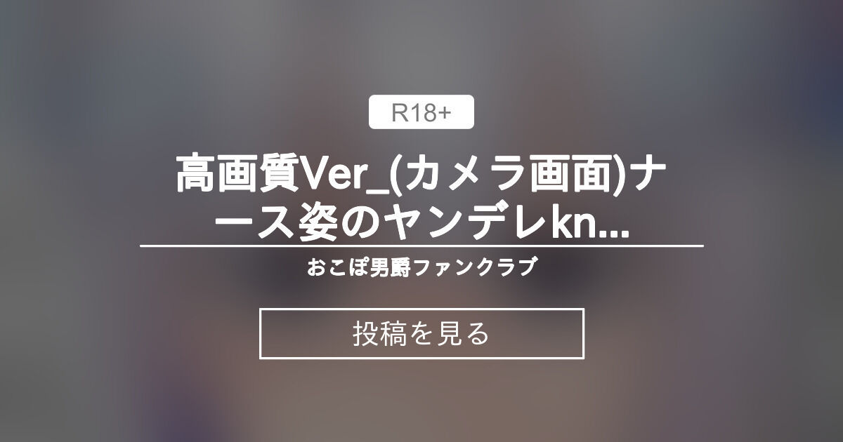 高画質Ver_(カメラ画面)ナース姿のヤンデレkntsに搾精フェラで射精管理される - おこぽ男爵🔞ファンクラブ (おこぽ男爵🔞)の投稿｜ファンティア[Fantia]