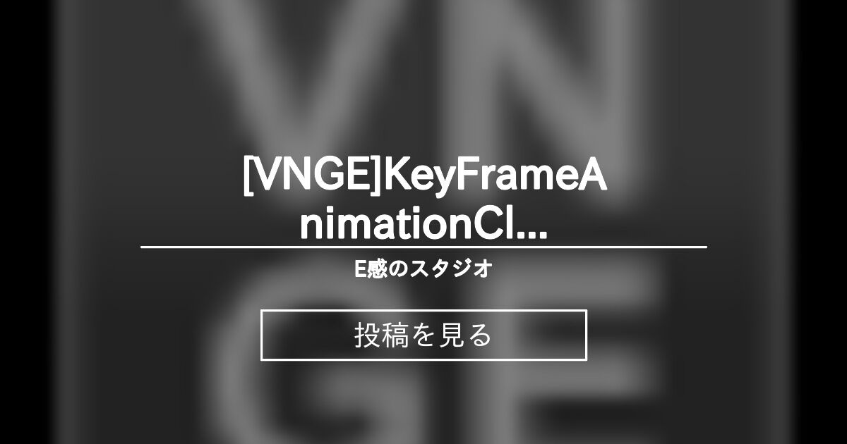【VNGE】 [VNGE]KeyFrameAnimationClipを利用した選択的呼び出し - E感のスタジオ (E感)の投稿｜ファンティア ...