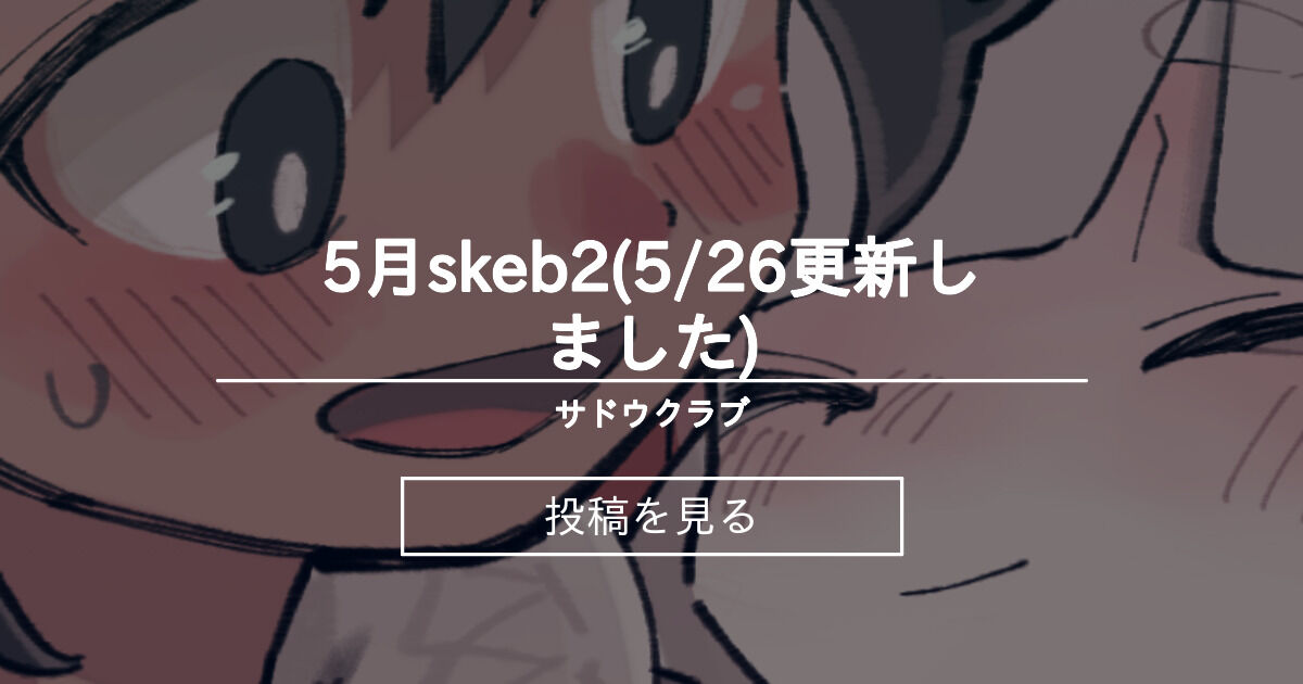 5月skeb2(5/26更新しました) - サドウクラブ (お茶)の投稿｜ファンティア[Fantia]