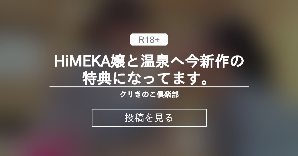 HiMEKA嬢と温泉へ ︎今新作の特典になってます。 - クリきのこ倶楽部 (高田 望)の投稿｜ファンティア[Fantia]