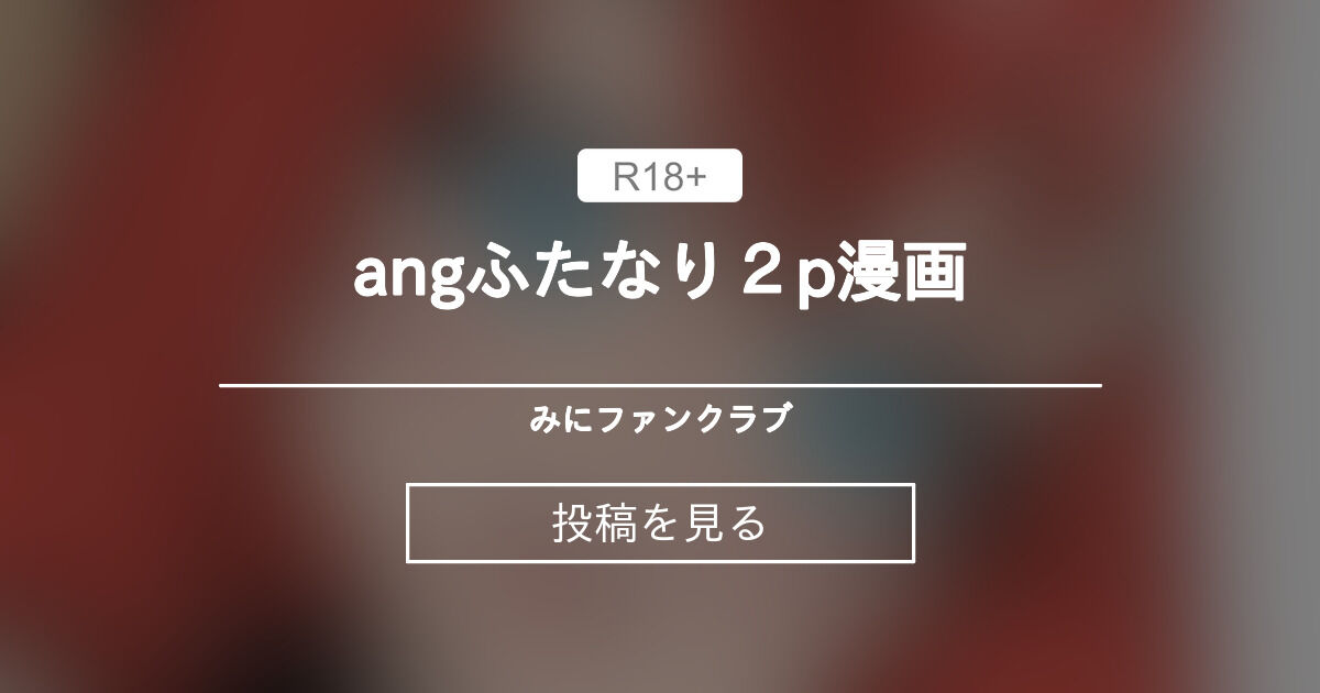 angふたなり2p漫画 - みにファンクラブ (みに)の投稿｜ファンティア[Fantia]