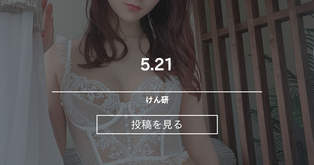 5.21🎂 - けん研🧪 (けんけん)の投稿｜ファンティア[Fantia]