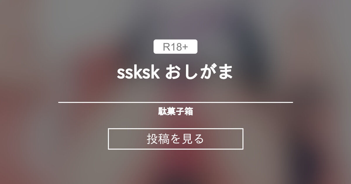 ssksk おしがま - 駄菓子箱 (ふぇすた🏖️)の投稿｜ファンティア[Fantia]