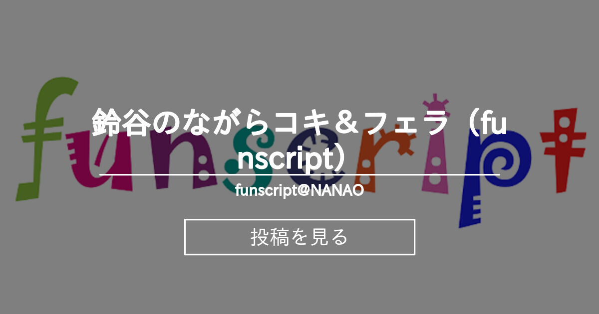 【電動アダルトグッズ】 鈴谷のながらコキ＆フェラ（funscript） - funscript@NANAO (Nanao)の投稿｜ファンティア[Fantia]