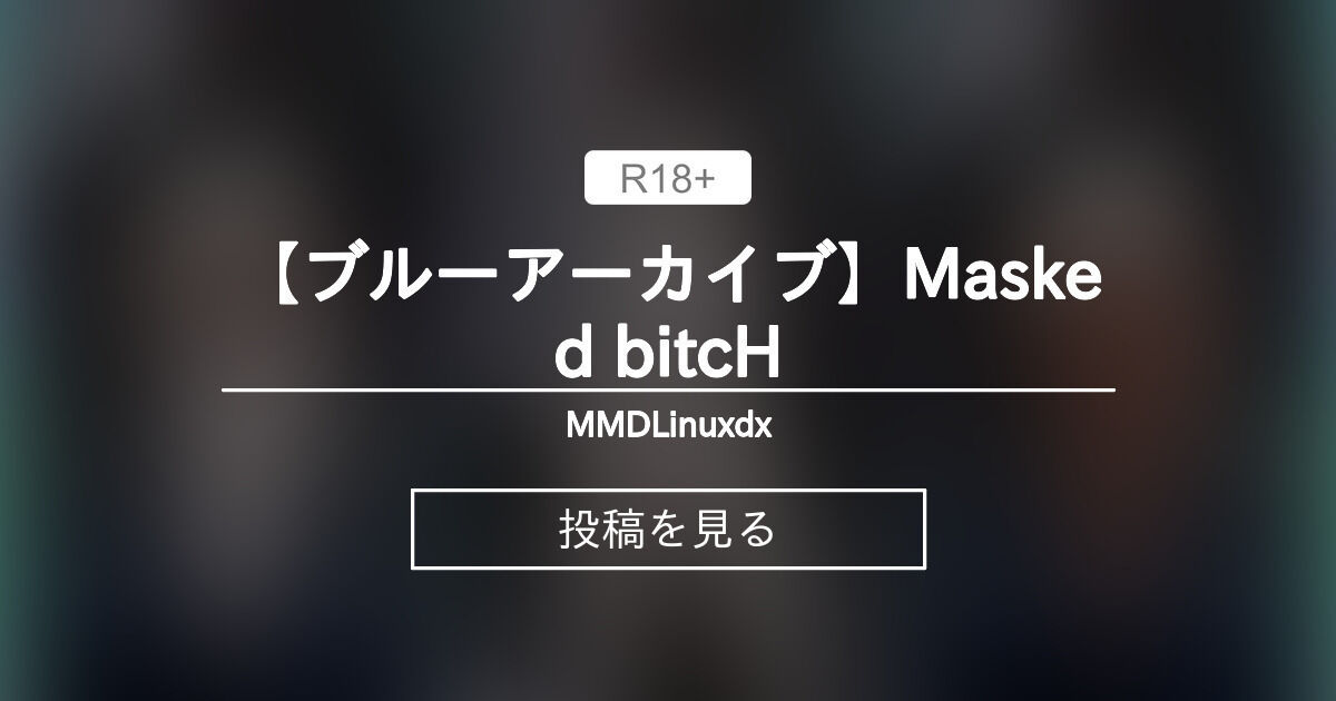 【ブルーアーカイブ】Masked bitcH - MMDLinuxdx (Linuxdx)の投稿｜ファンティア[Fantia]