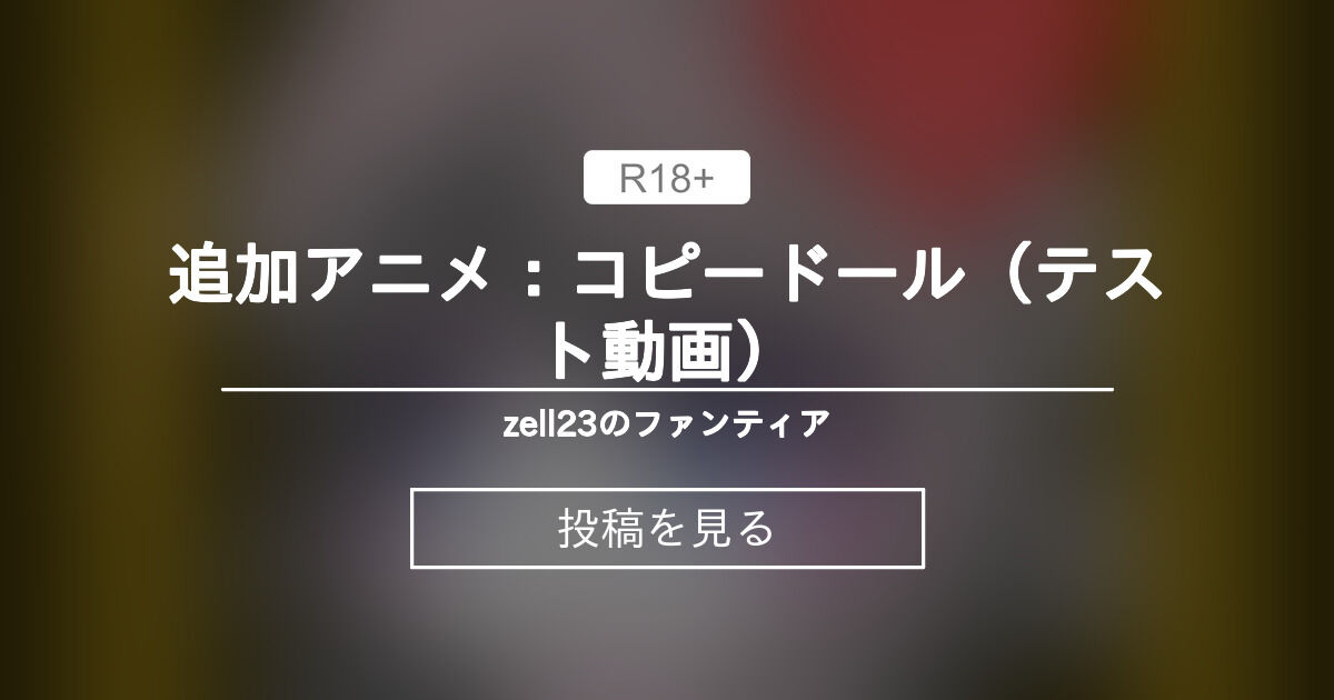 【R-18】 追加アニメ：コピードール（テスト動画） - zell23のファンティア (zell23)の投稿｜ファンティア[Fantia]