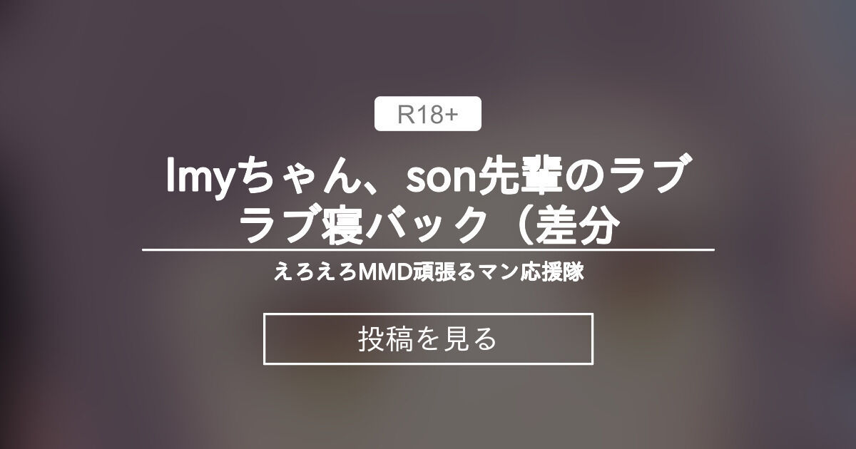 【lmy】 lmyちゃん、son先輩のラブラブ寝バック（差分 - えろえろMMD頑張るマン応援隊 (えろえろMMD頑張るマン)の投稿｜ファンティア[Fantia]