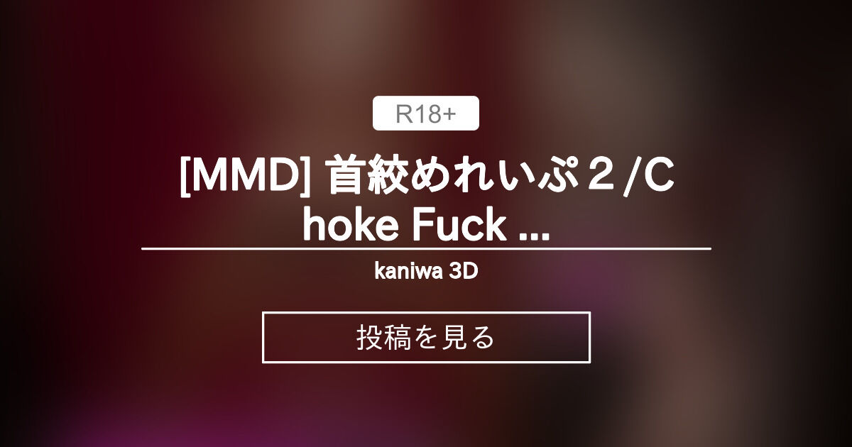 【mmd】 [MMD] 首絞めれいぷ2💗/Choke Fuck 2 💗 - kaniwa🔞 3D (kaniwa🔞)の投稿｜ファンティア[Fantia]