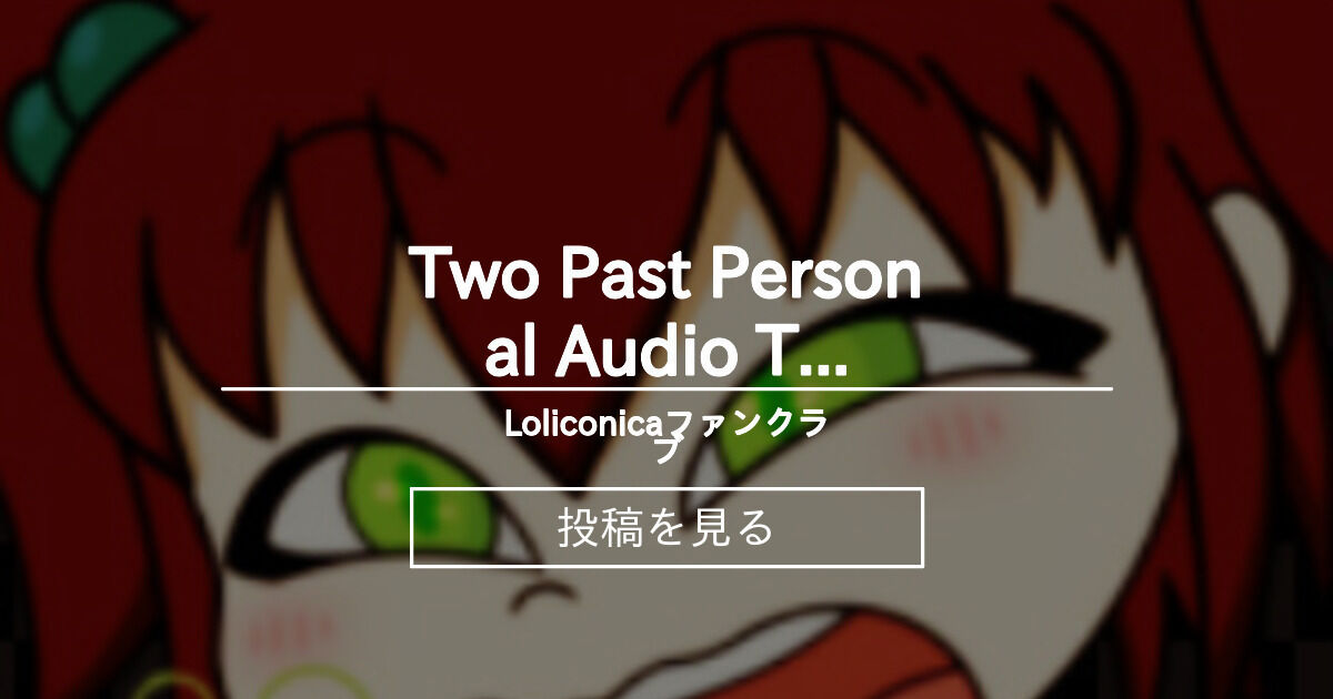 【loli】 Two Past Personal Audio Tracks I Made (2017) - Loliconicaファンクラブ ...