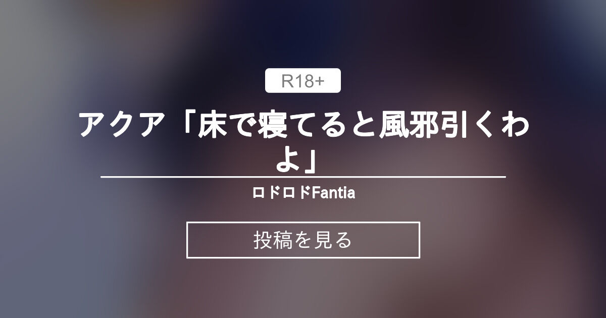 【R-18】 アクア「床で寝てると風邪引くわよ」 - ロドロドFantia (rodorodo(ロドロド))の投稿｜ファンティア[Fantia]