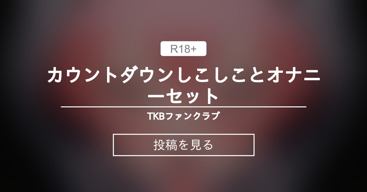 【音声作品】 カウントダウンしこしことオナニーセット♥ - TKBファンクラブ (音声作品音入れbot)の投稿｜ファンティア[Fantia]
