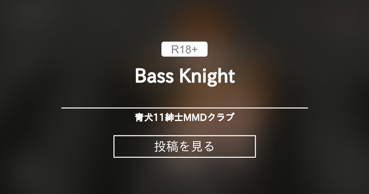 【mmd】 Bass Knight - 青犬11紳士MMDクラブ (青犬11)の投稿｜ファンティア[Fantia]