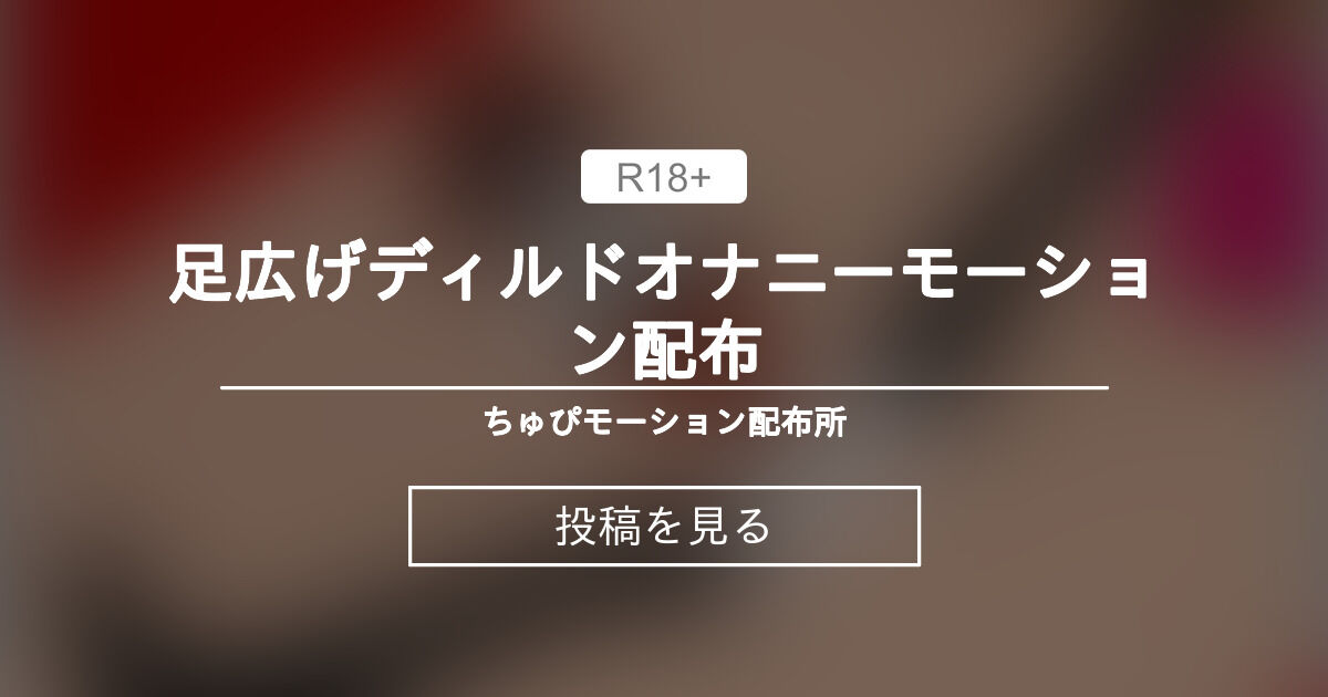 【mmd】 足広げディルドオナニーモーション配布 ちゅぴモーション配布所 ちゅぴの投稿|ファンティア Fantia